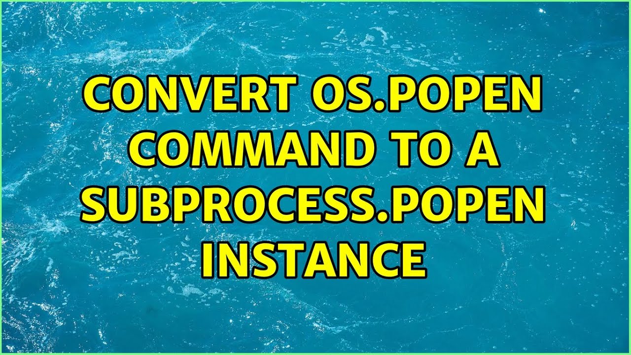 Convert Ospopen Command To A Subprocesspopen Instance 2 Solutions Youtube