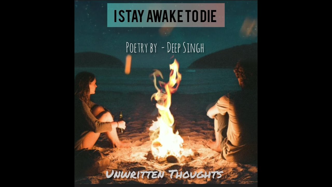I stay awake to die | Poetry by Deep Singh | Unwritten Thoughts - YouTube