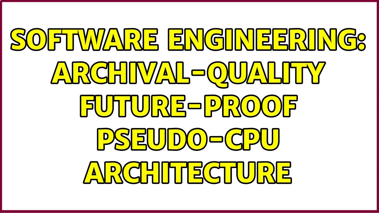Software Engineering: Archival-quality future-proof pseudo-CPU ...