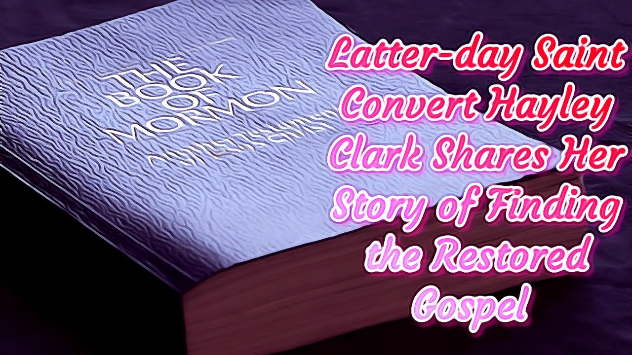 Latter-day Saint Conversion: Hayley's Inspiring Story of How She Joined ...