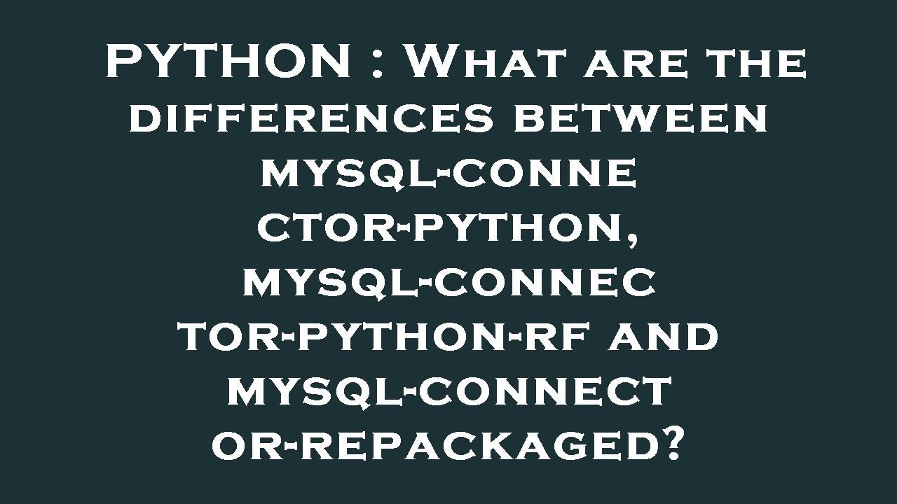 Python What Are The Differences Between Mysql Connector Python Mysql Connector Python Rf And