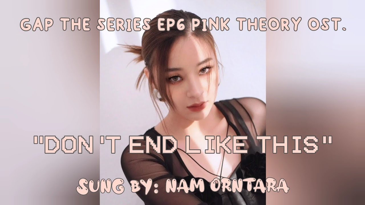 Don't End Like This - Nam Orntara [GAP the Series EP6 Pink Theory OST] FMV #freenbecky - YouTube