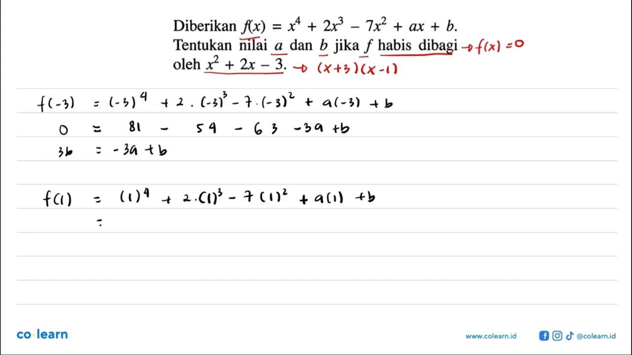 Diberikan f(x)=x^4+2x^3-7x^2+ax+b. Tentukan nilai a dan b jika f habis dibagi oleh x^2+2x-3 ...