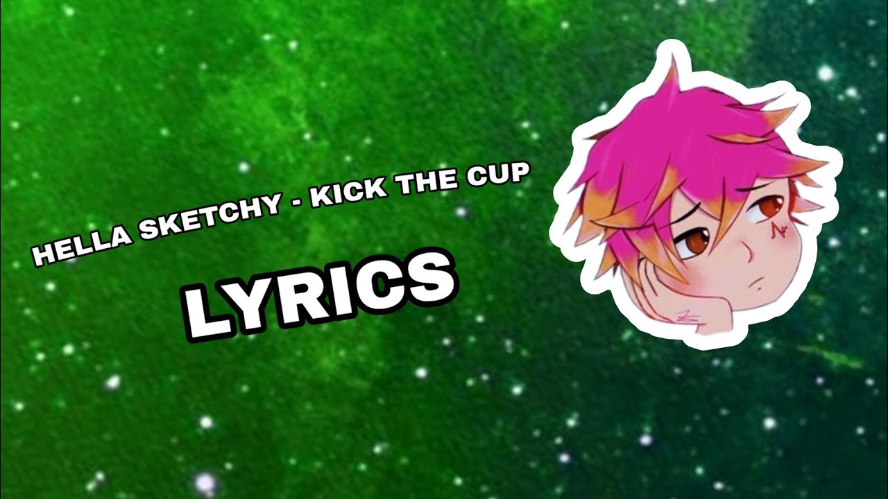 HELLA SKETCHY - KICK THE CUP (LYRICS) - YouTube