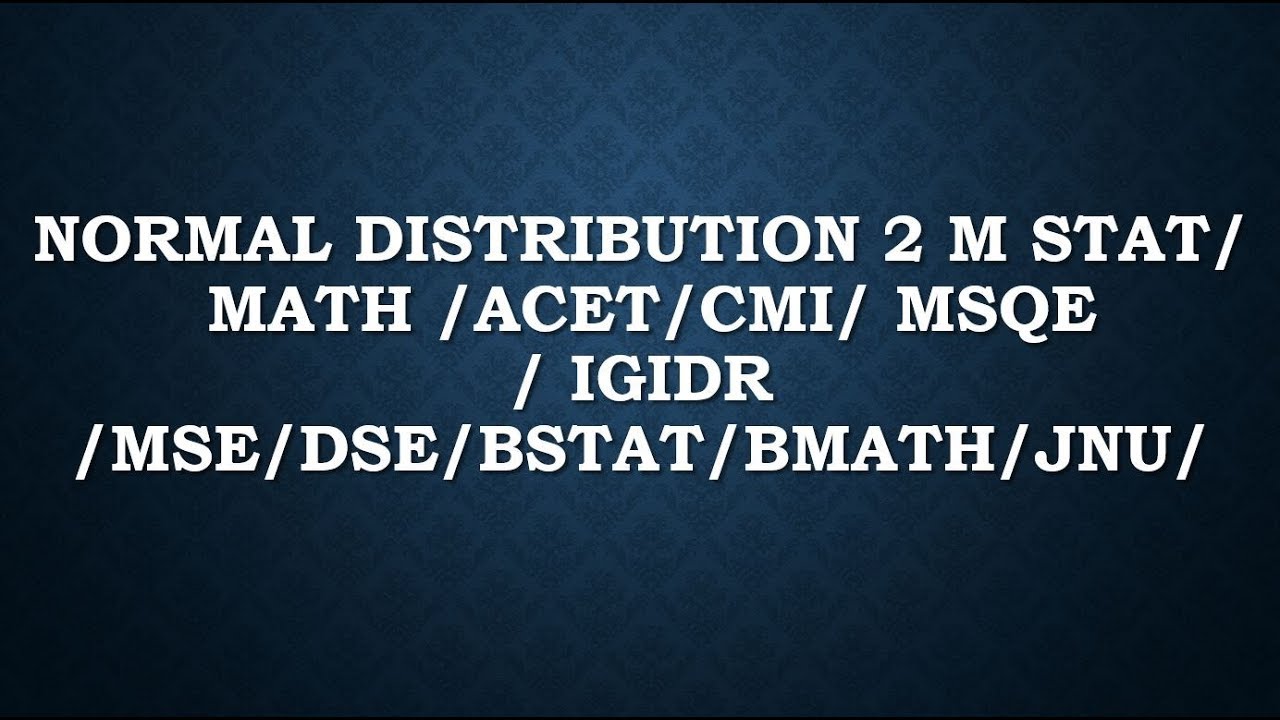 NORMAL DISTRIBUTION 2 M STAT/ MATH / MSQE/ IGIDR /MSE/DSE/BSTAT/BMATH ...