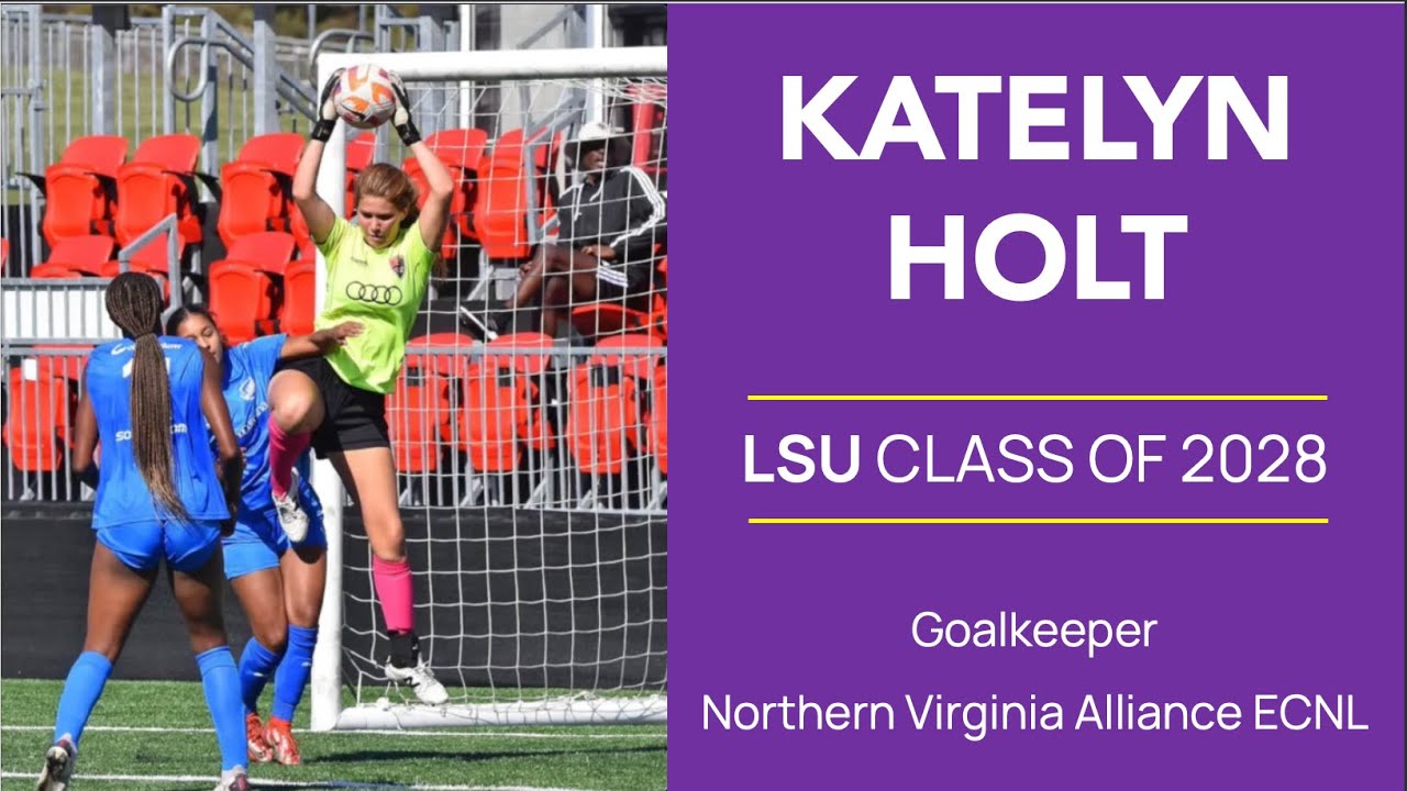 Katelyn Holt–LSU Class of 2028 Goalkeeper - YouTube