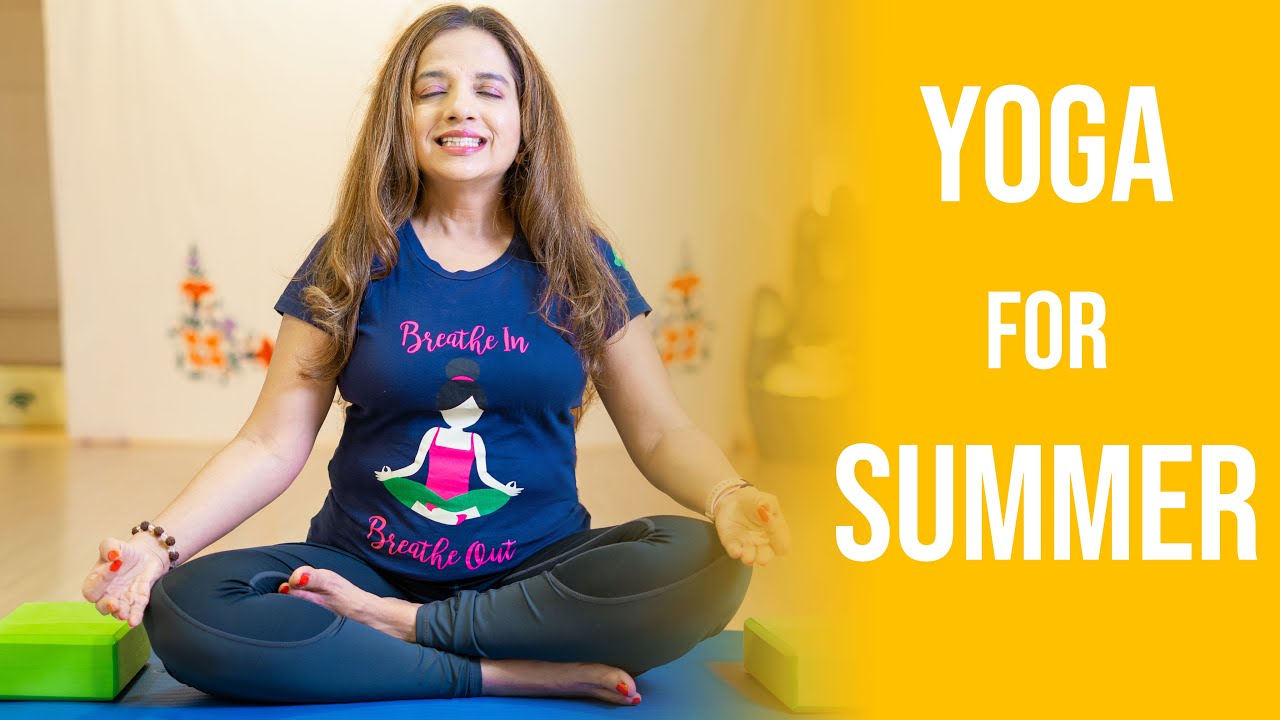 Yoga For Summer Season | 7 Simple Exercises And Lifestyle Tips For ...
