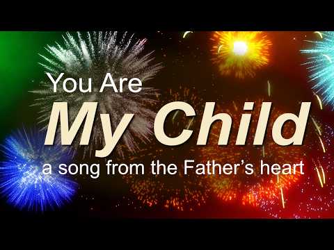 You Are My Child — A Song from the Father’s Heart (Inspired by the Father’s Love Letter)