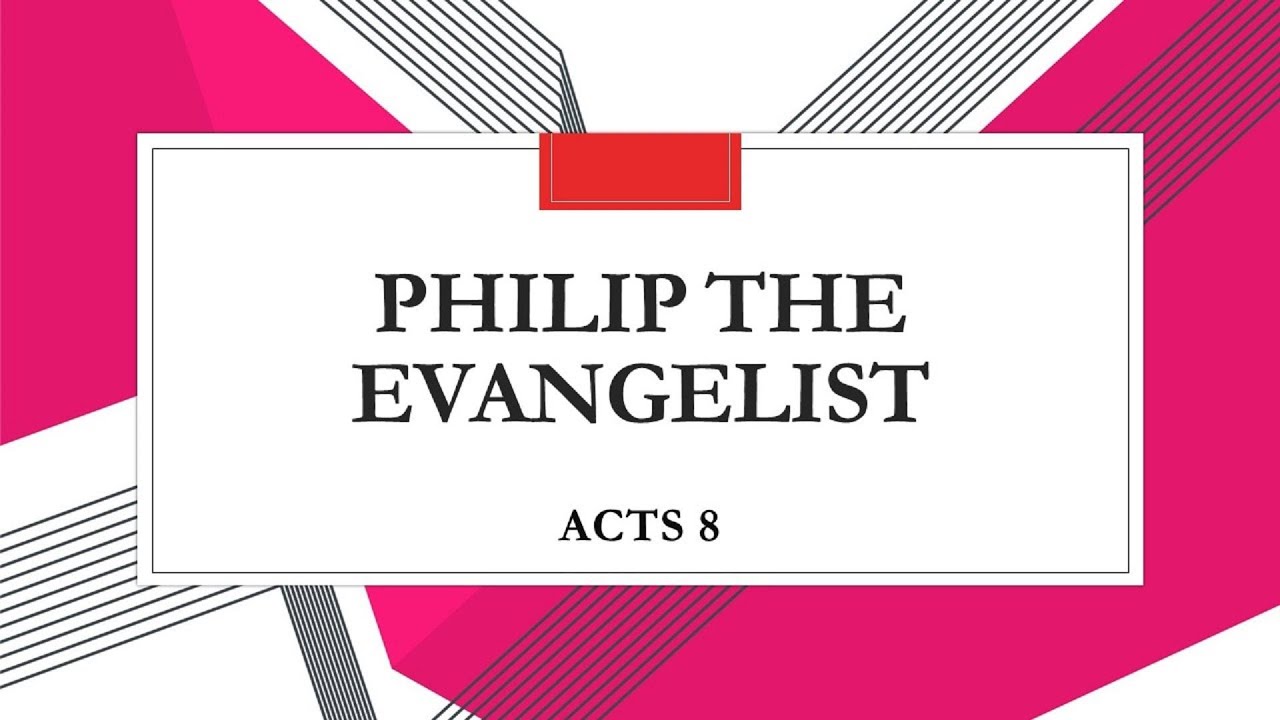 Philip the Evangelist; Acts 8. By Mike Hixson. 12-18-2022 PM Service ...