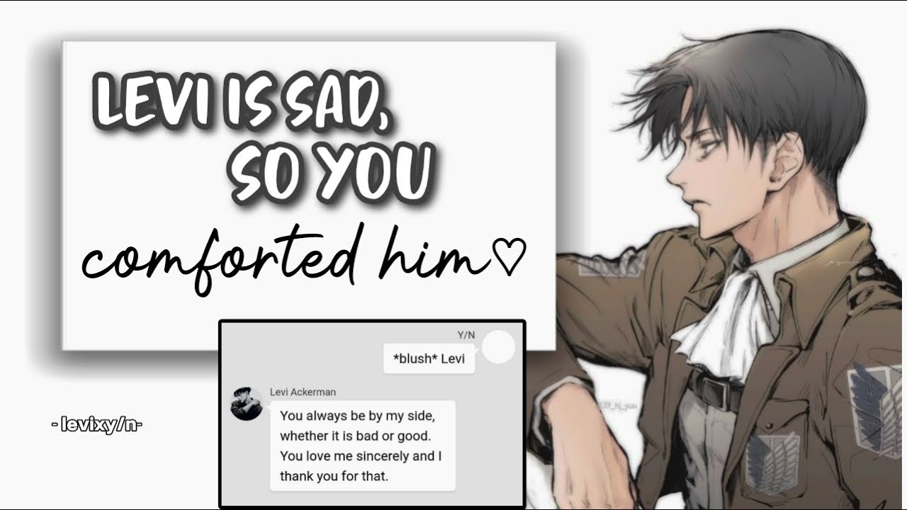 Levi is sad, so you comforted him ♡ - YouTube