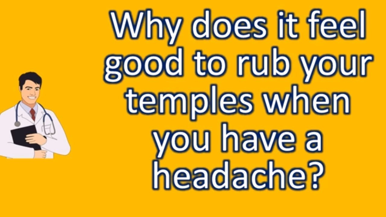 Why Does It Feel Good To Rub Your Temples When You Have A Headache