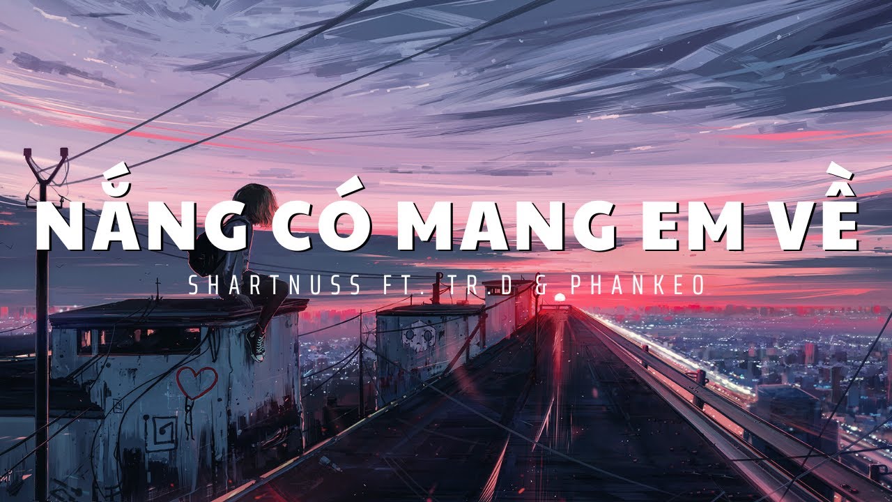 Shartnuss ft. Tr.D & Phankeo - Nắng Có Mang Em Về (sped up) (Lyrics ...