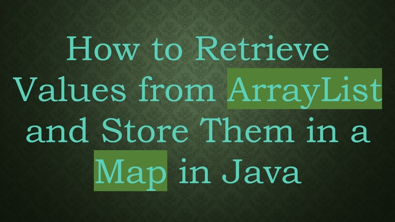 How To Retrieve Values From Arraylist And Store Them In A Map In Java 5478