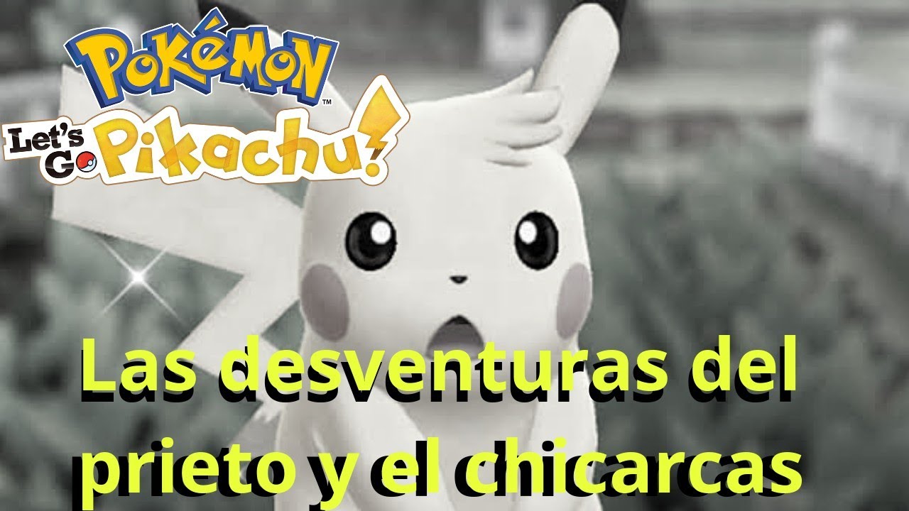 Las desventuras del prieto y el chicarcas | Pokémon lets go pikachu ...