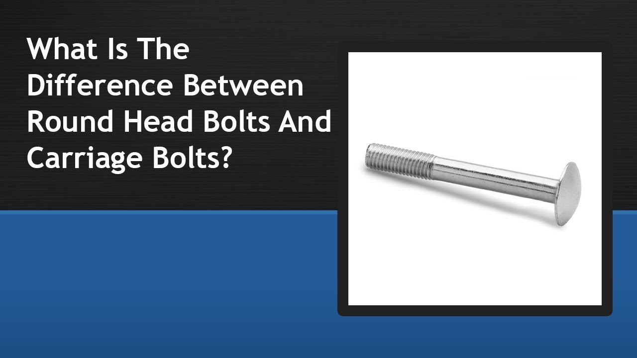 What Is The Difference Between Round Head Bolts And Carriage Bolts ...