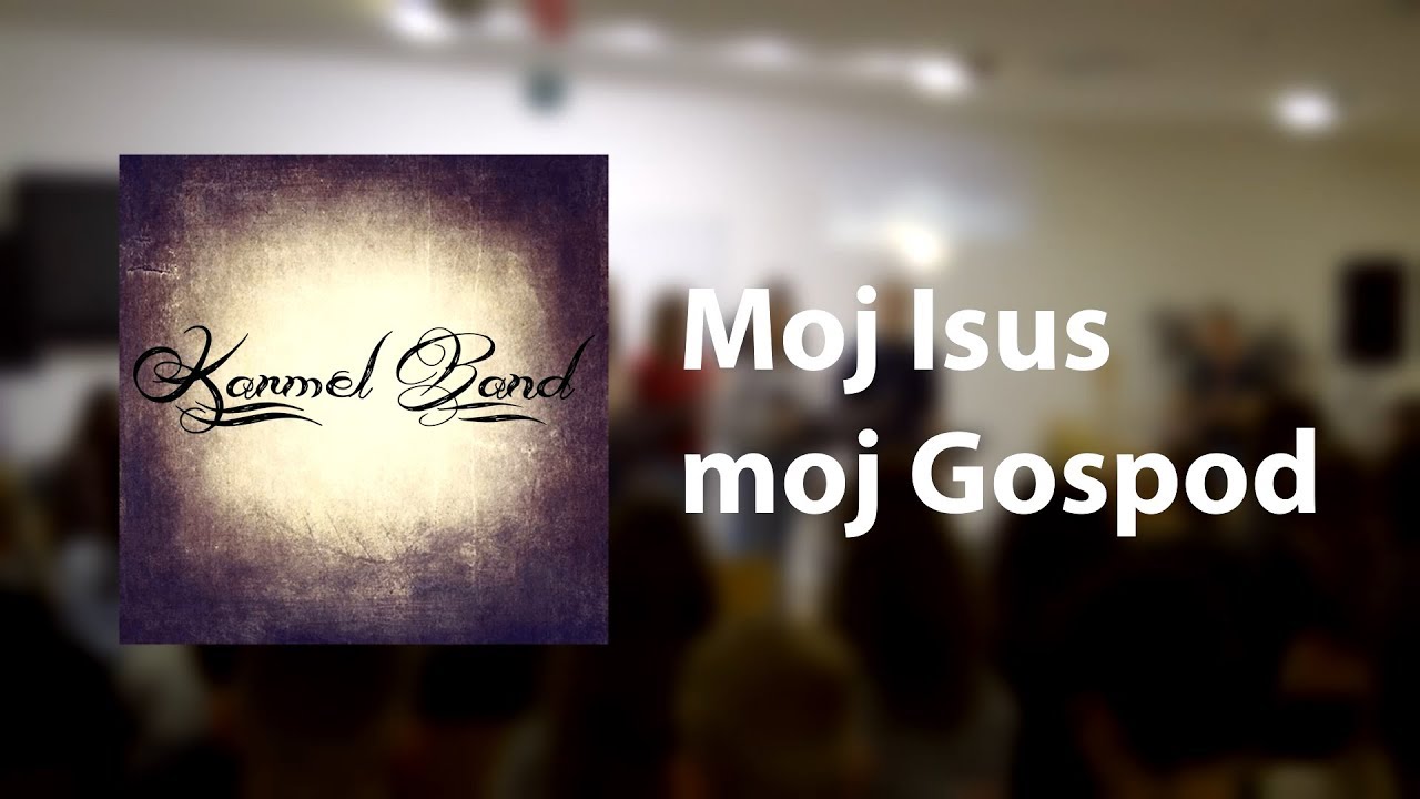 Moj Isus moj Gospod - Karmel Band - YouTube