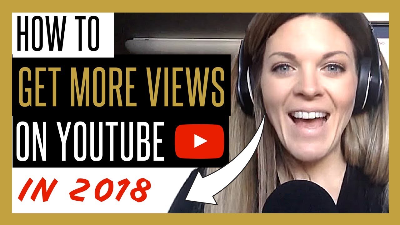 HOW TO GET MORE VIEWS ON YOUTUBE IN 2018 - YouTube