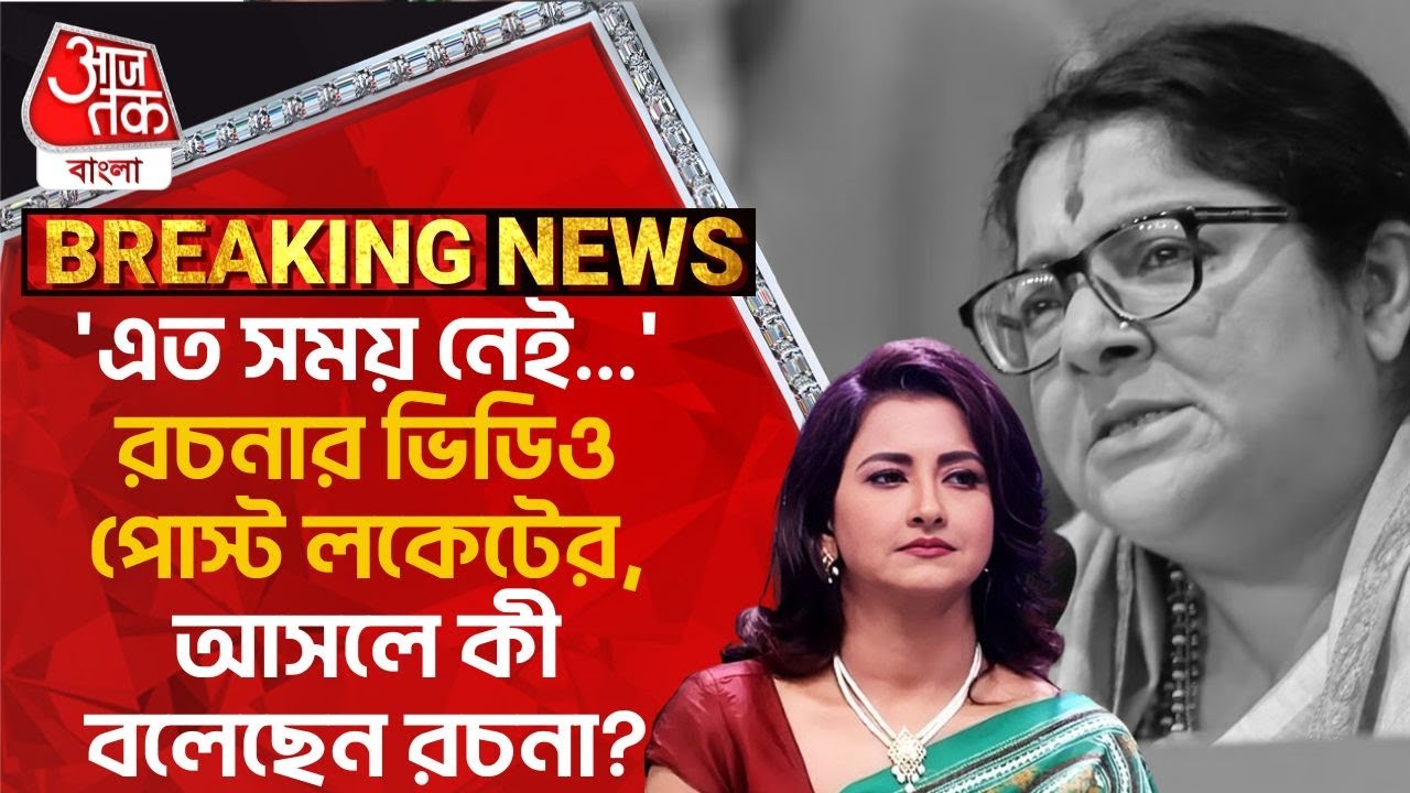 Breaking: 'এত সময় নেই...' রচনার ভিডিও পোস্ট লকেটের, আসলে কী বলেছেন ...