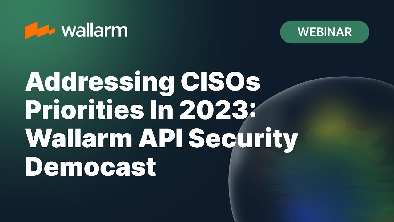 Wallarm - Addressing CISOs Priorities In 2023: Wallarm API Security Democast - YouTube
