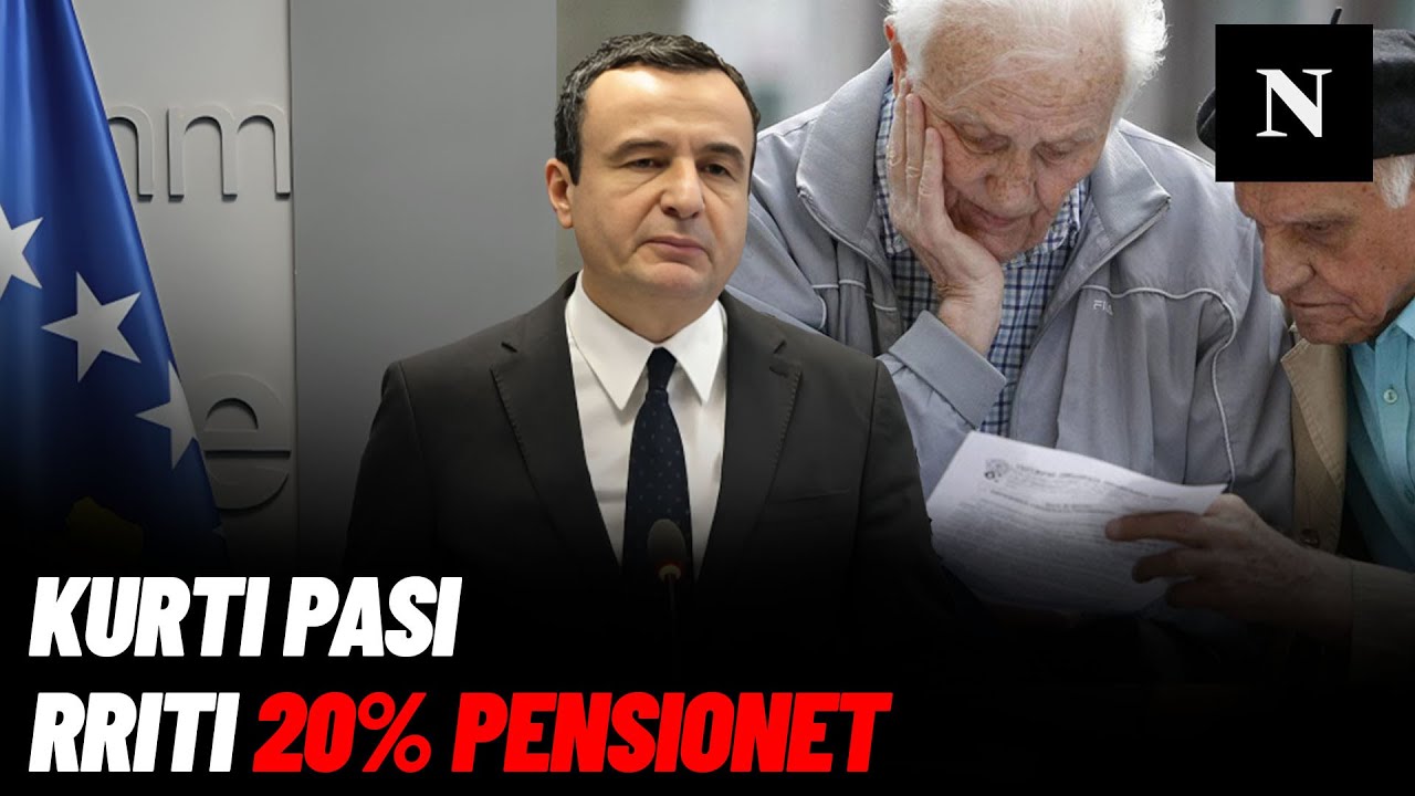 Kurti pasi rriti 20% pensionet: Kishim kujdes gjatë gjithë kohës për ...
