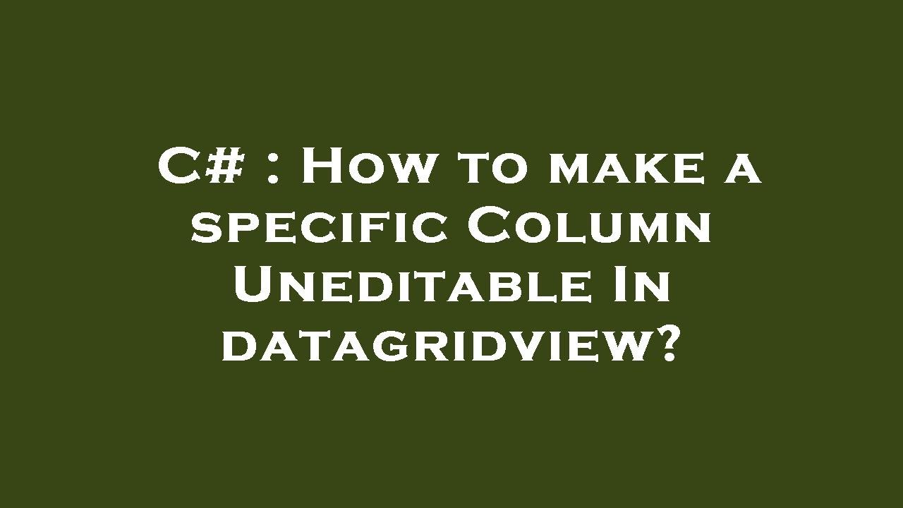 C How To Make A Specific Column Uneditable In Datagridview YouTube C How To Make A Specific Column Uneditable In Datagridview YouTube