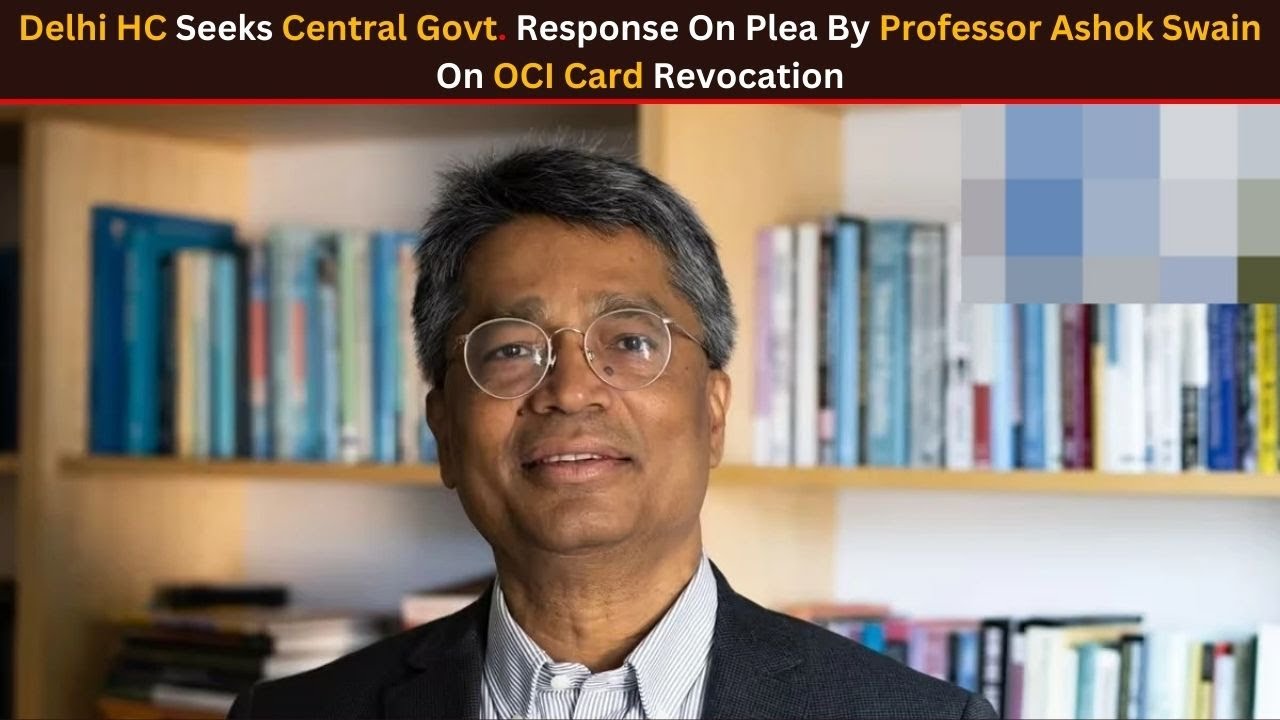 Delhi HC Seeks Central Govt. Response On Plea By Professor Ashok Swain ...