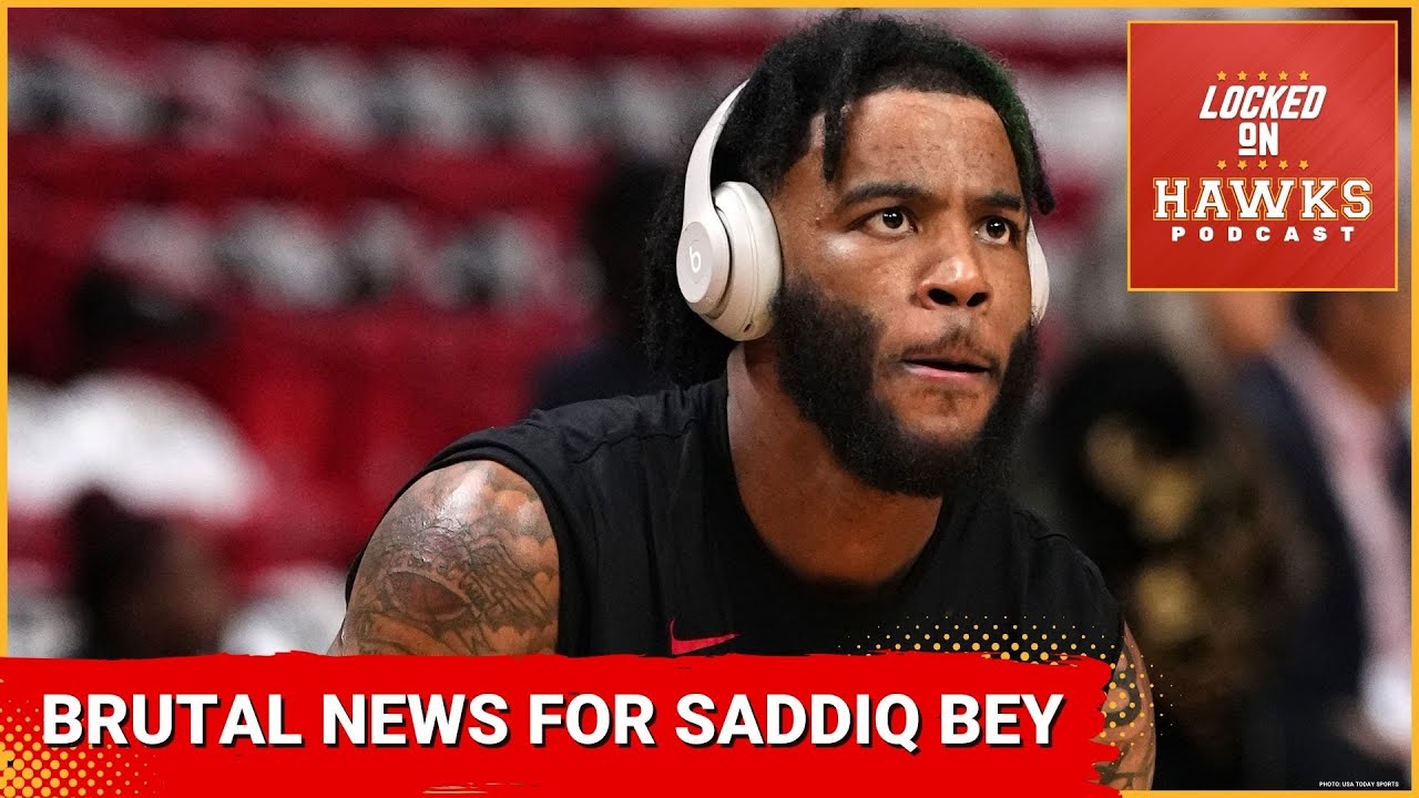 Emergency Podcast: Atlanta Hawks forward Saddiq Bey to miss rest of ...