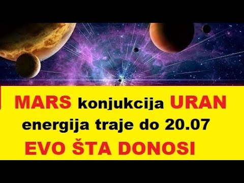MARS KONJUKCIJA URAN ENERGIJA TRAJE DO 20. JULA EVO ŠTA DONOSI - YouTube