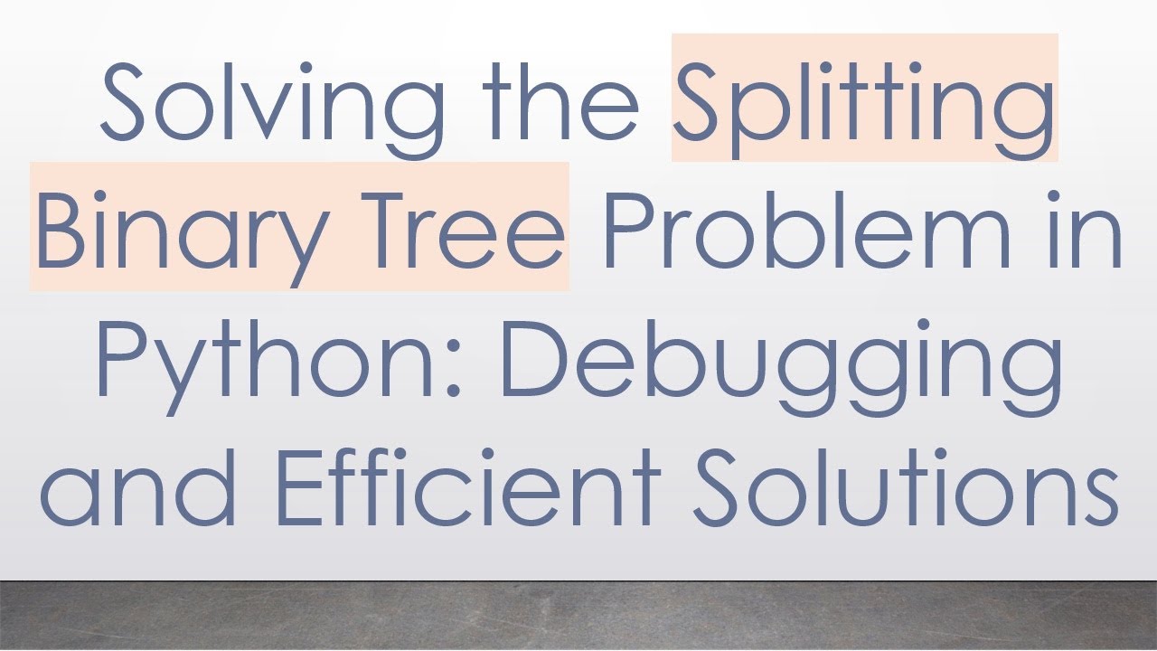 Solving The Splitting Binary Tree Problem In Python Debugging And 5703