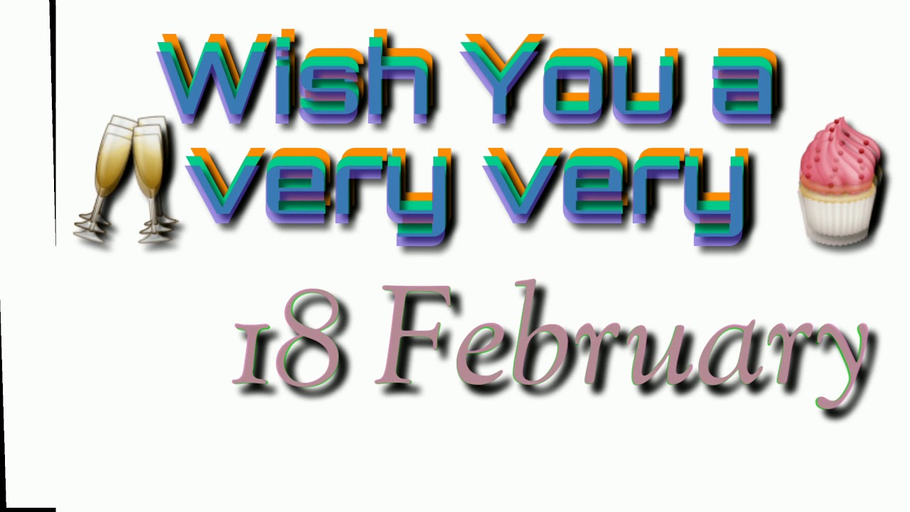 18 FEBRUARY 2020, HAPPY BIRTHDAY WISHES WHATSAPP VIDEO STATS... - YouTube