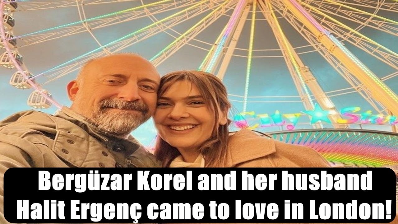 Bergüzar Korel and her husband Halit Ergenç came to love in London ...