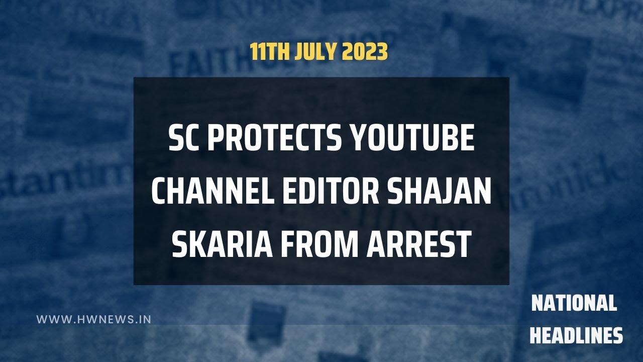 National Headlines: SC protects YouTube channel editor Shajan Skaria ...