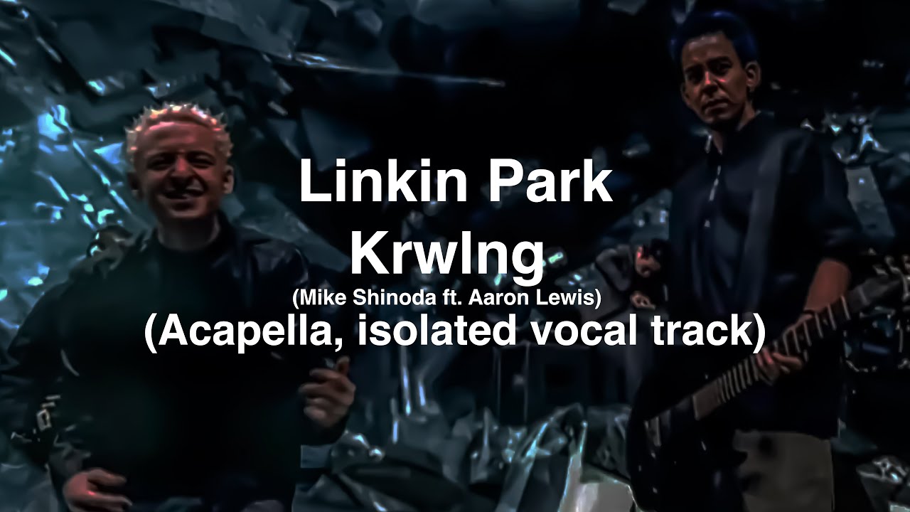 Linkin Park - Krwlng (Mike Shinoda ft. Aaron Lewis) (Acapella, isolated ...
