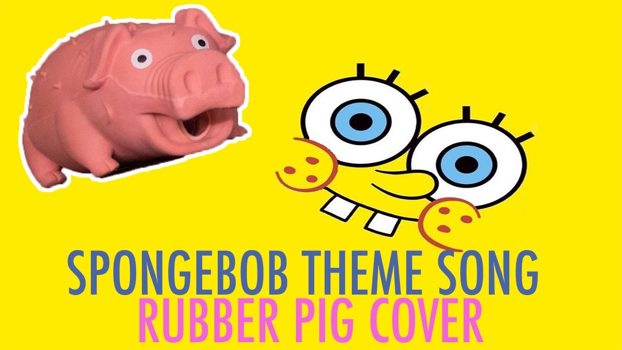 Spongebob Squarepants Theme Song Rubber Pig Cover - YouTube