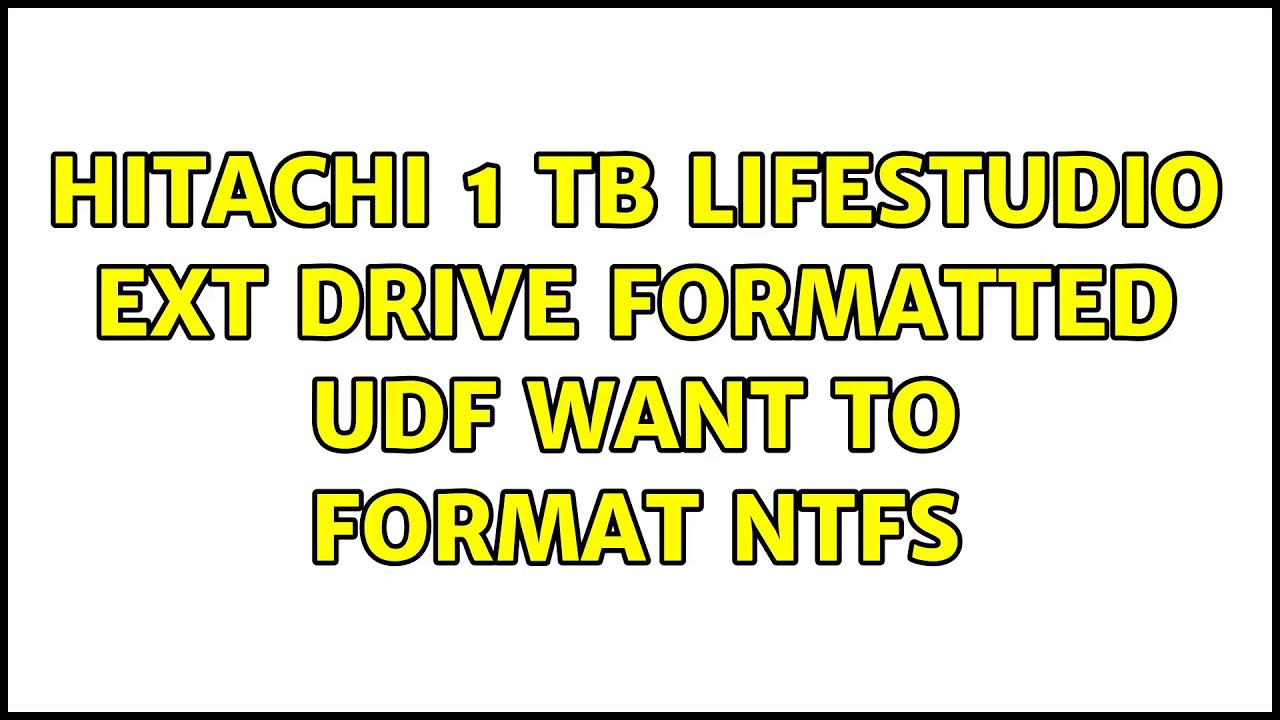 Hitachi 1 TB LifeStudio ext drive formatted UDF want to format NTFS (2 ...