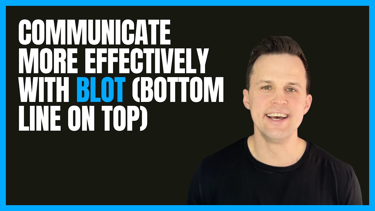 Communicate more effectively with BLOT (Bottom Line On Top) - YouTube