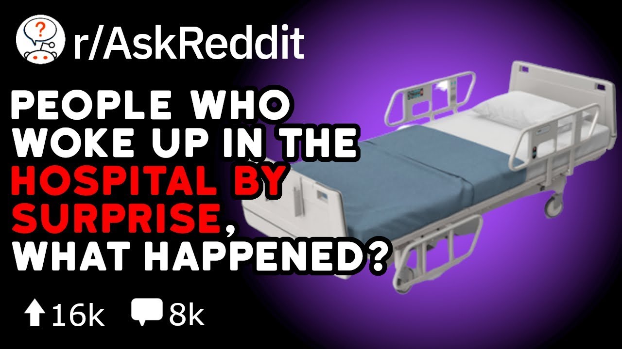 People Who Woke Up In The Hospital By Surprise, What Happened? (Reddit ...