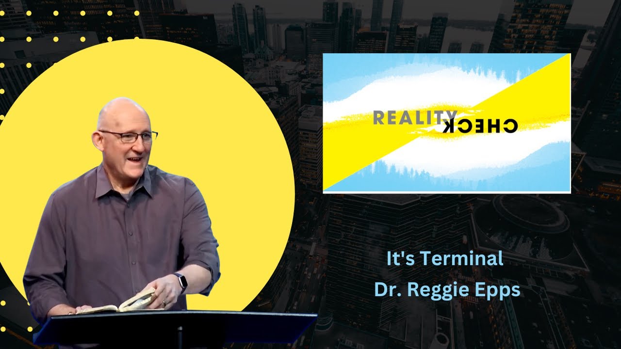 Reality Check: Sermon 3 | It's Terminal | Dr. Reggie Epps | 2.26.23 - YouTube