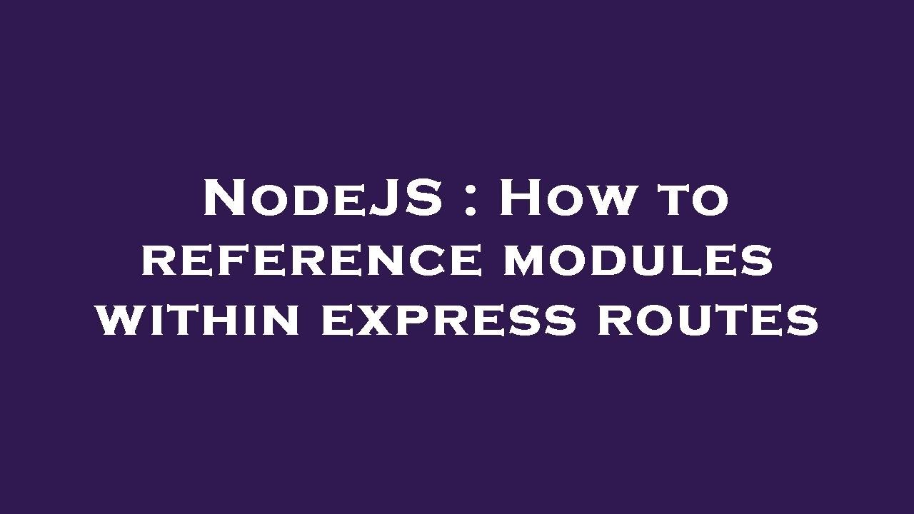 NodeJS : How to reference modules within express routes - YouTube