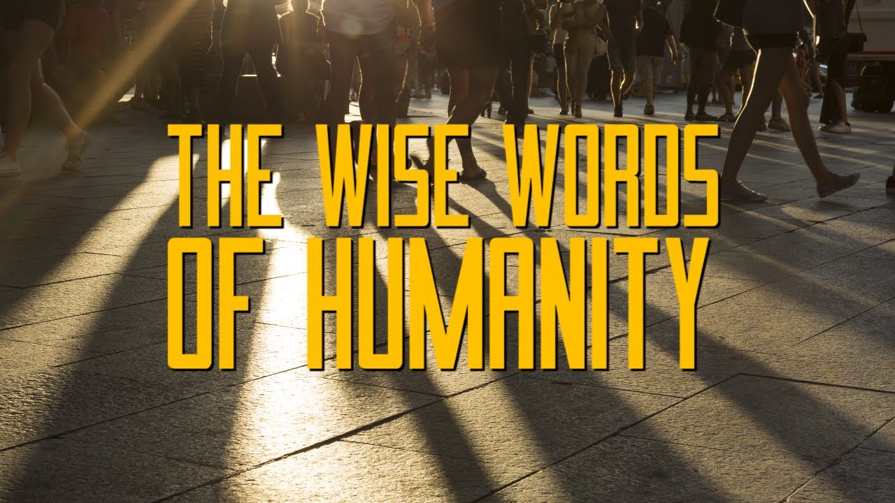 The Wise Words of Humanity! - YouTube