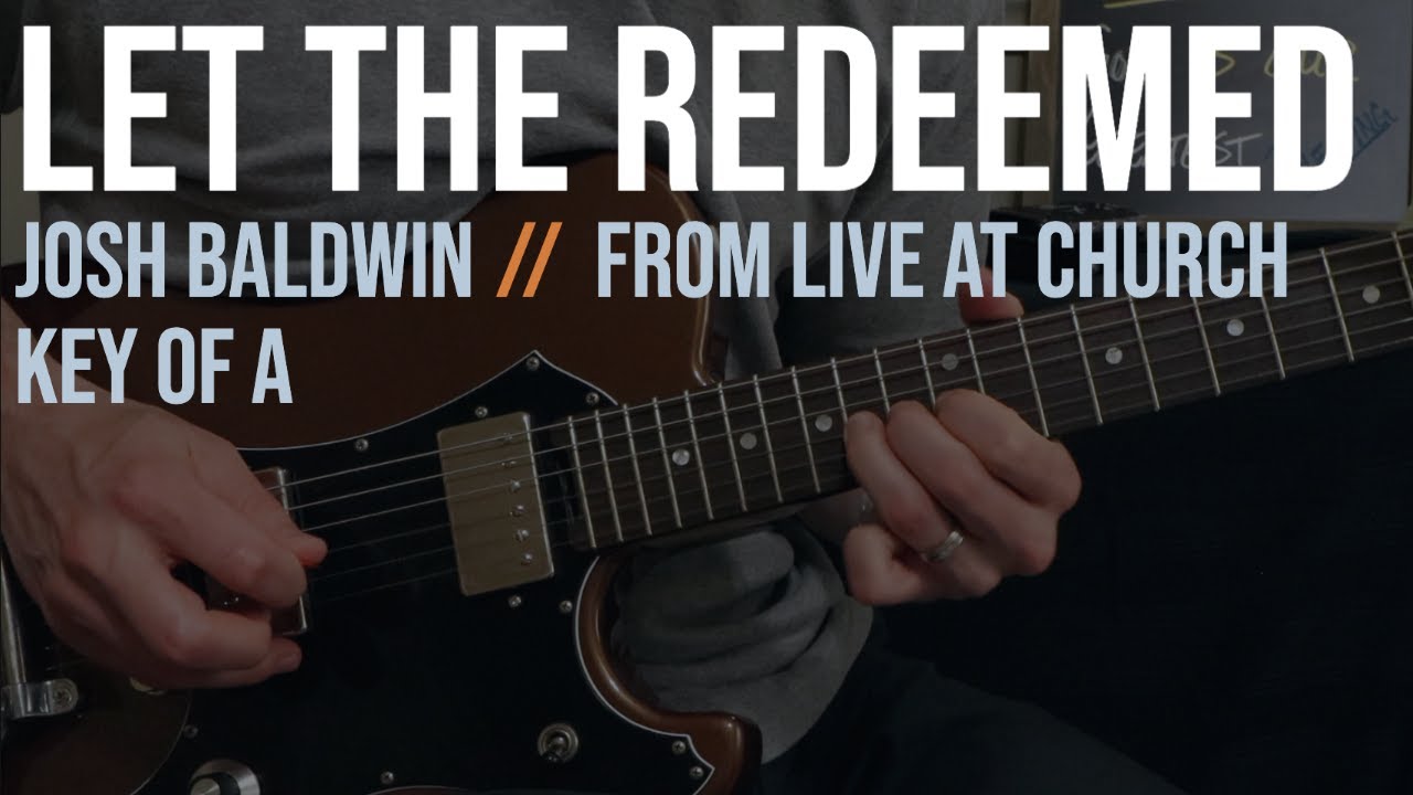 Let The Redeemed (Live at Church version) | Josh Baldwin | Lead Guitar ...