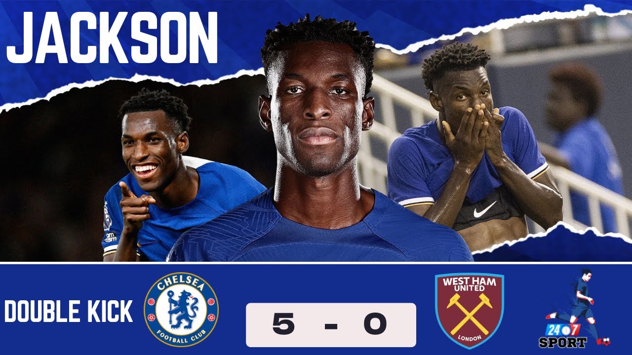 Chelsea 5-0 West Ham - JACKSON lập cú đúp ấn định chiến thắng ...