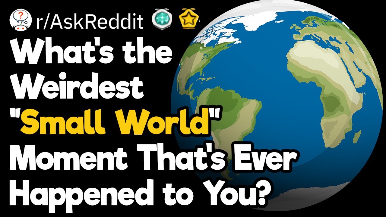 What's the Weirdest "Small World" Moment That's Ever Happened to You ...