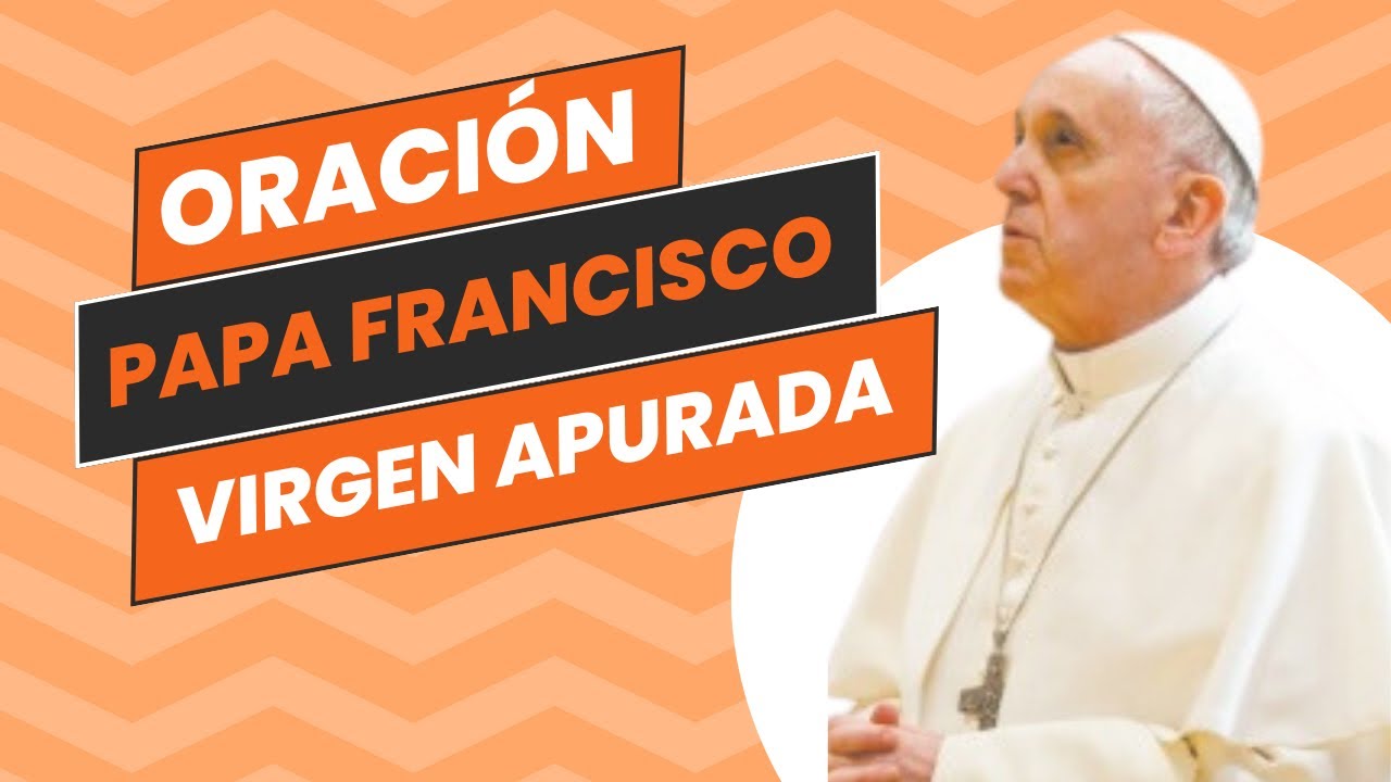 🙏 Nueva ADVOCACIÓN “NUESTRA SEÑORA APURADA” | Oración del PAPA ...