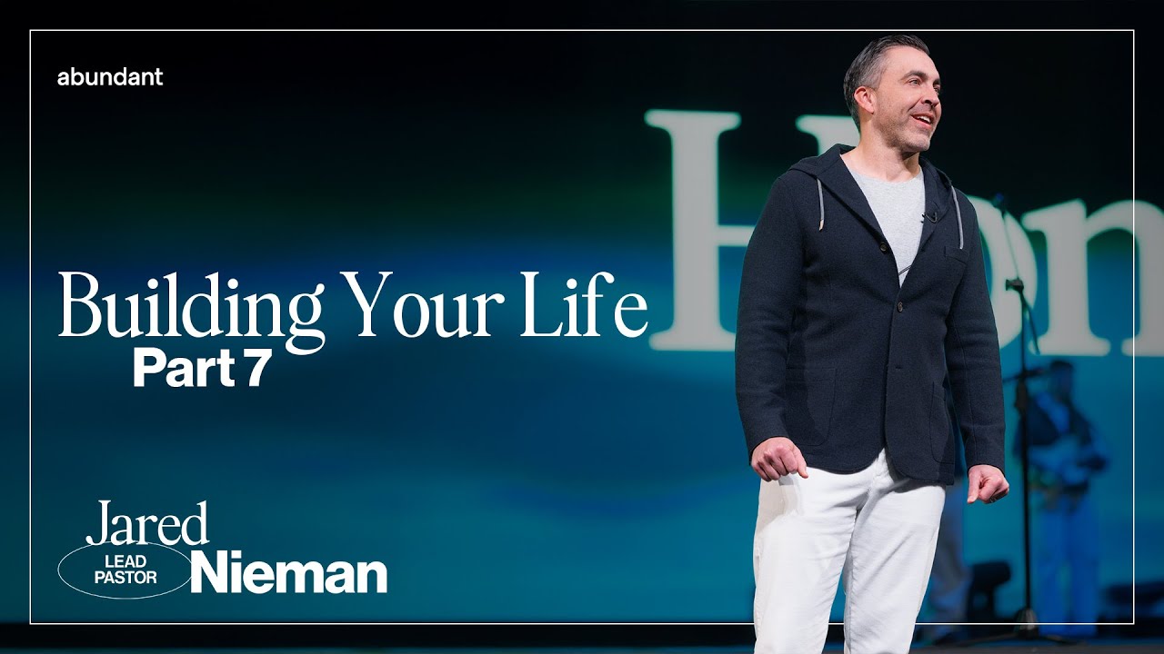 Building Your Life: Part 7 | Pastor Jared Nieman | Abundant Church ...