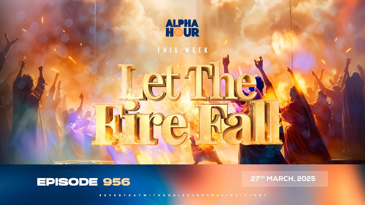 ALPHA HOUR EPISODE 956 || LET THE FIRE FALL || 27th MARCH,2025 - YouTube