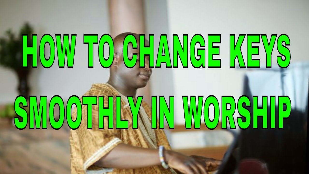 How to modulate from one key to another easily - Ghanaian worship piano ...