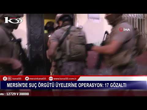 MERSİN'DE SUÇ ÖRGÜTÜ ÜYELERİNE OPERASYON 17 GÖZALTI