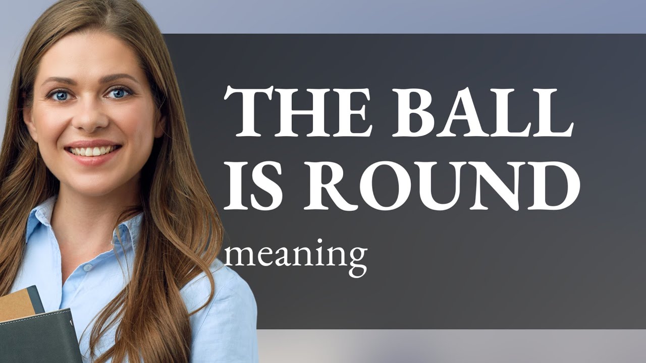 Understanding the Phrase: "The Ball is Round" - YouTube