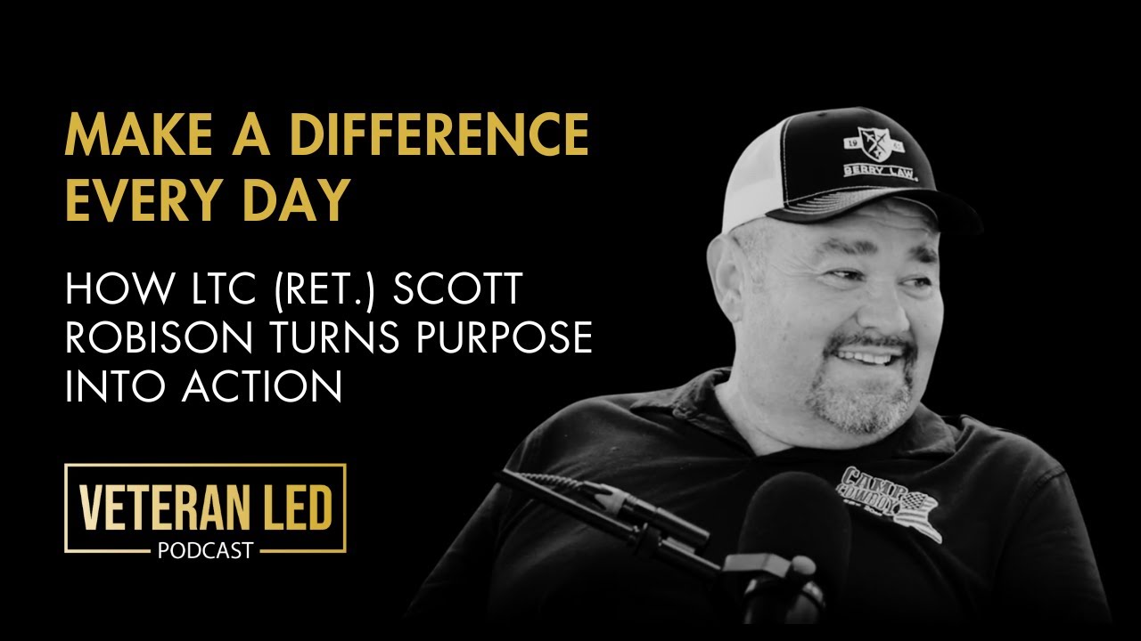 Episode 129: Make a Difference Every Day: How LTC (Ret.) Scott Robison ...